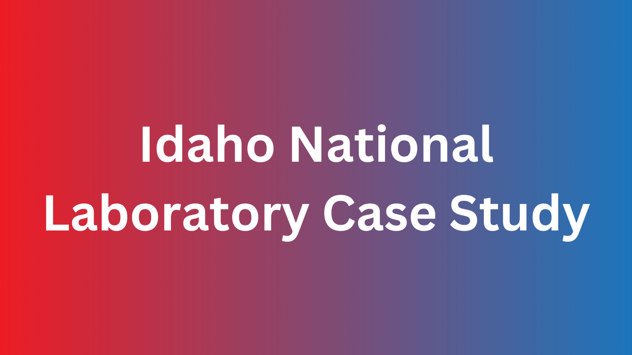 Idaho National Laboratory Case Study - FirstIgnite